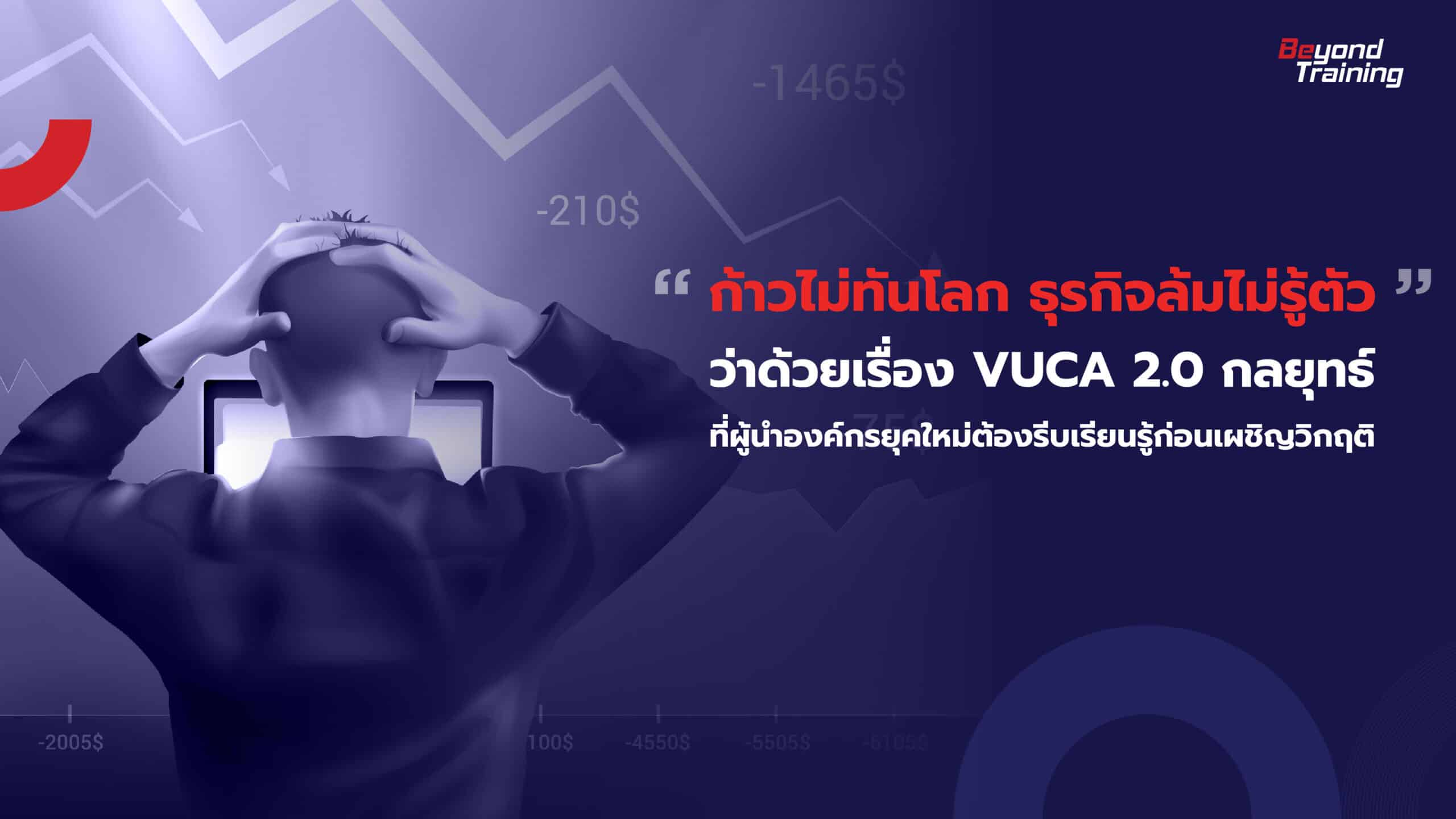 “ก้าวไม่ทันโลก ธุรกิจล้มไม่รู้ตัว” ว่าด้วยเรื่อง VUCA 2.0 กลยุทธ์ที่ ...