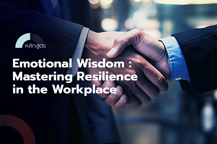 หลักสูตร Emotional Wisdom : Mastering Resilience in the Workplace - Beyond Training
